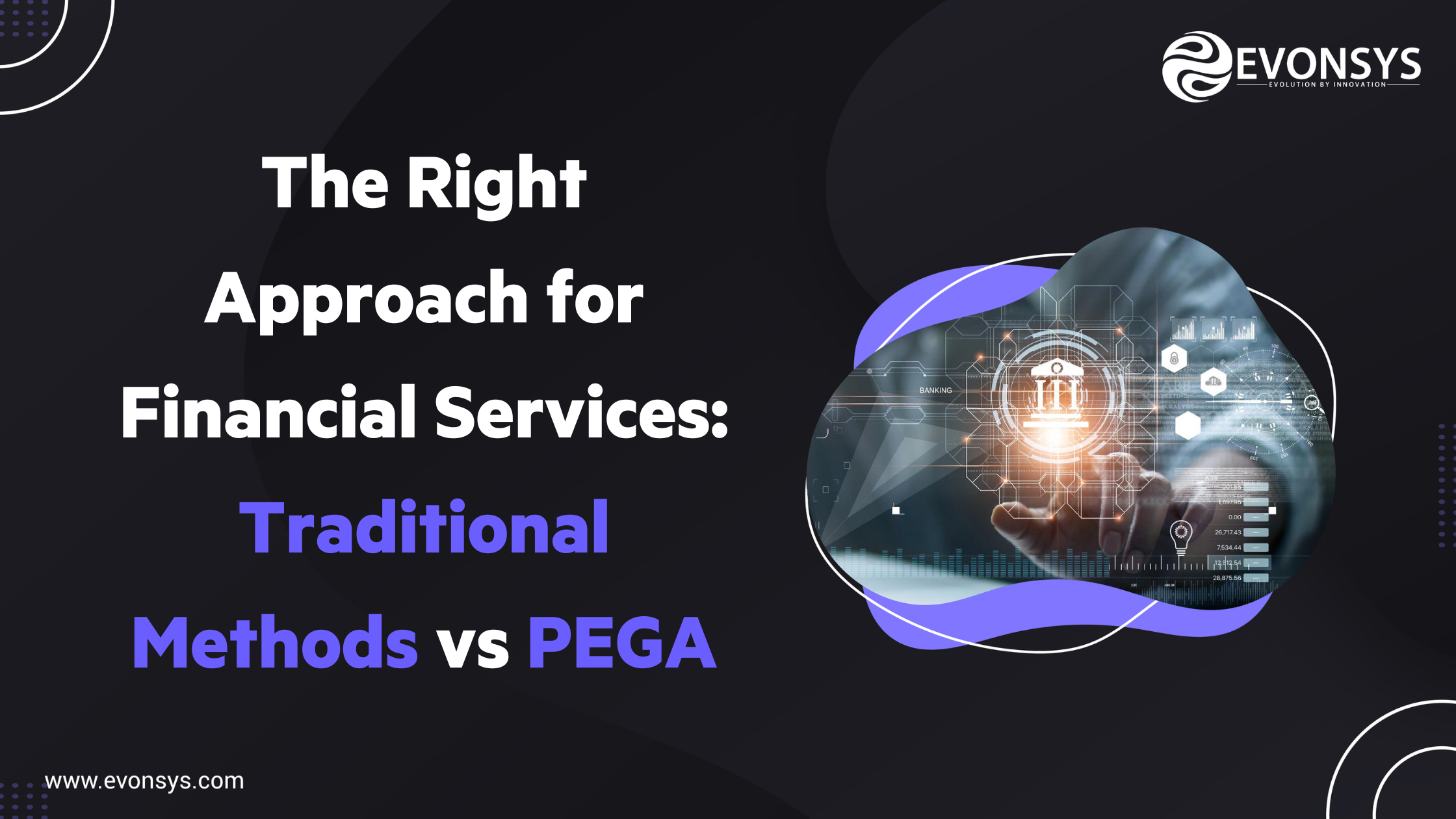 The Right Approach for Financial Services: Traditional Methods vs PEGA